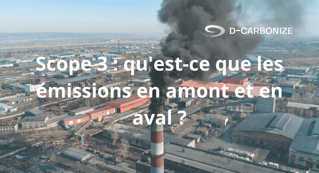 Scope 3 : les émissions en amont vs en aval | D-Carbonize